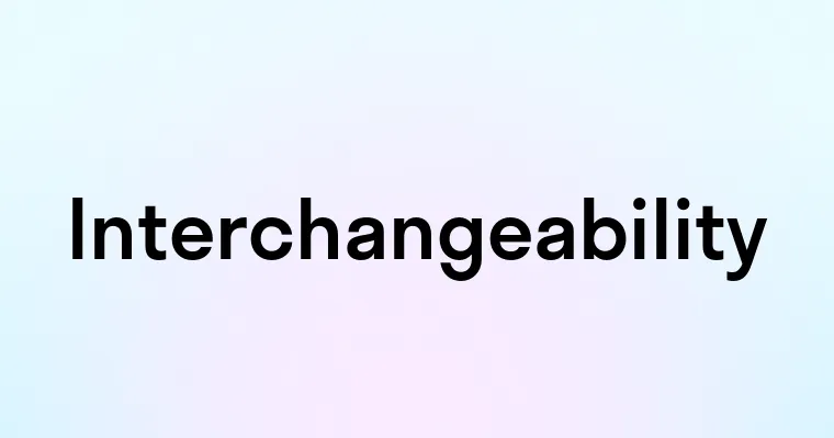 Interchangeability — перевод, транскрипция, произношение и примеры