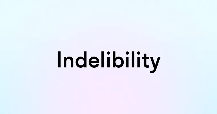 Indelibility — перевод, транскрипция, произношение и примеры