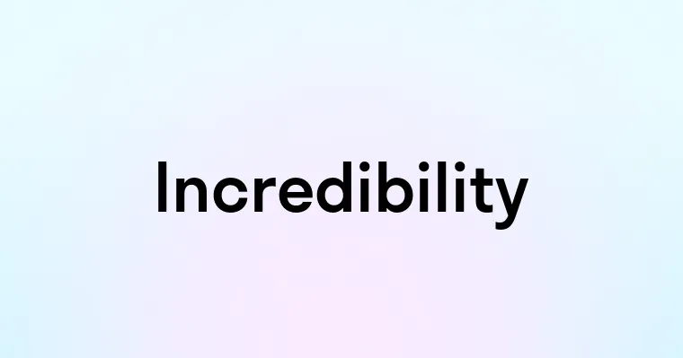 Incredibility — перевод, транскрипция, произношение и примеры