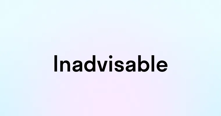 Inadvisable — перевод, транскрипция, произношение и примеры
