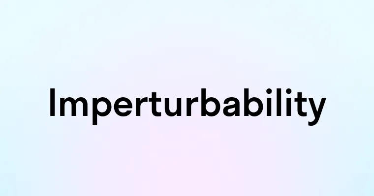 Imperturbability — перевод, транскрипция, произношение и примеры