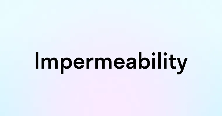 Impermeability — перевод, транскрипция, произношение и примеры