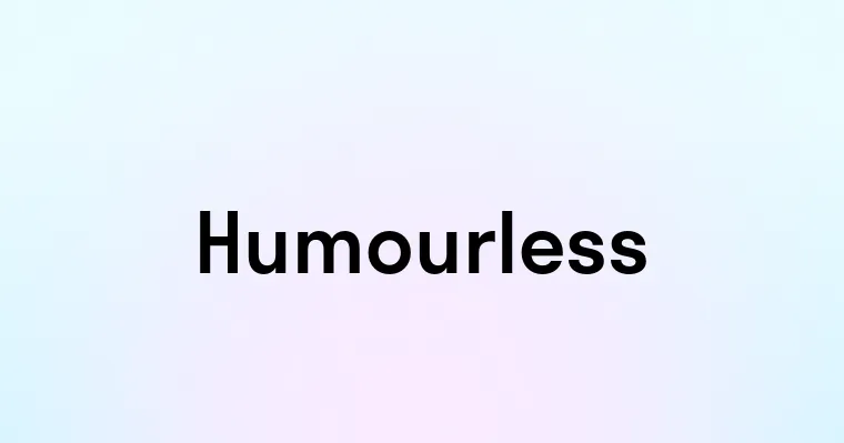 Humourless — перевод, транскрипция, произношение и примеры