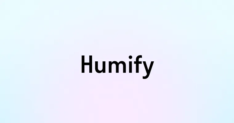 Humify — перевод, транскрипция, произношение и примеры