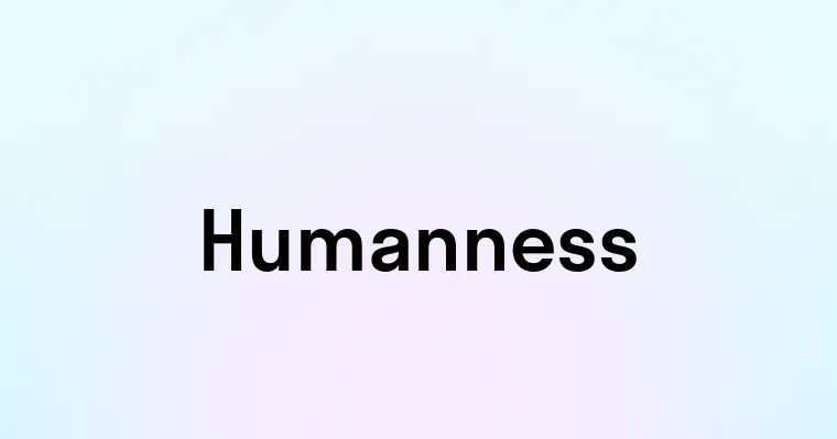 Humanness — перевод, транскрипция, произношение и примеры