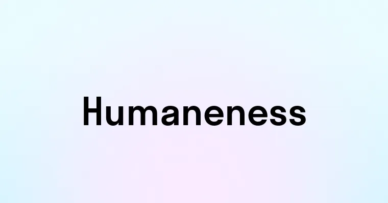 Humaneness — перевод, транскрипция, произношение и примеры