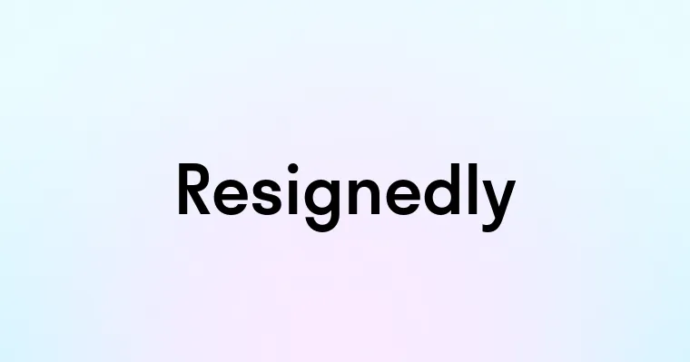 Resignedly — перевод, транскрипция, произношение и примеры