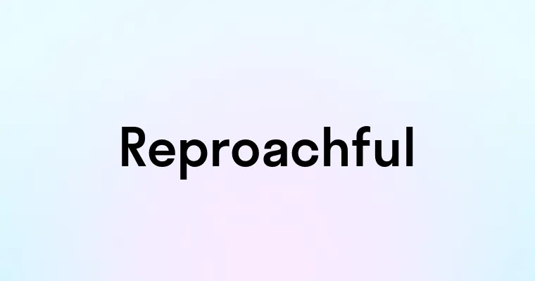 Reproachful — перевод, транскрипция, произношение и примеры