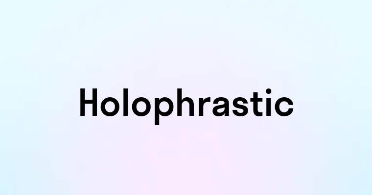 Holophrastic — перевод, транскрипция, произношение и примеры