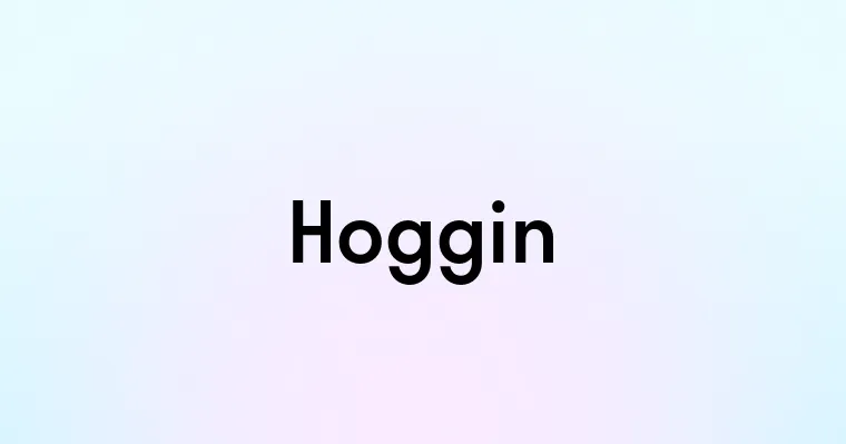 Hoggin — перевод, транскрипция, произношение и примеры