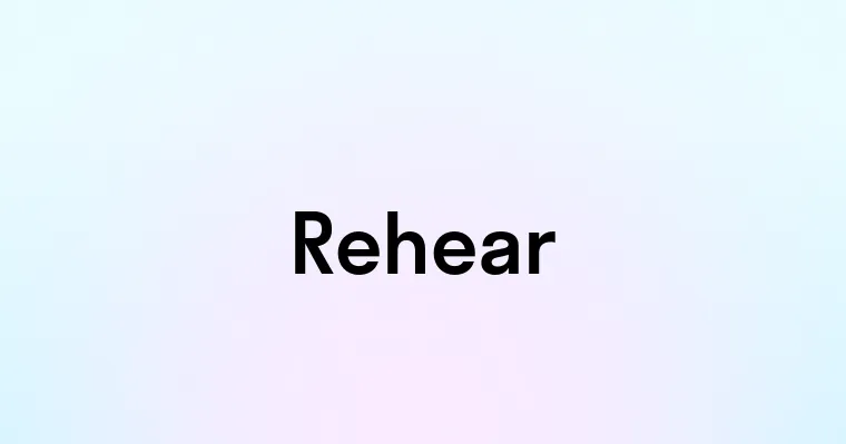 Rehear — перевод, транскрипция, произношение и примеры