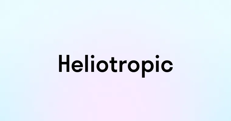 Heliotropic — перевод, транскрипция, произношение и примеры