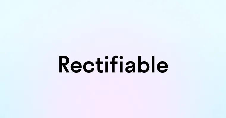 Rectifiable — перевод, транскрипция, произношение и примеры