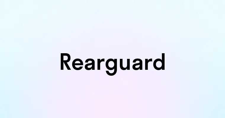 Rearguard — перевод, транскрипция, произношение и примеры