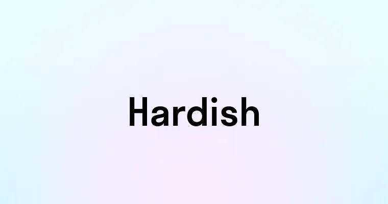 Hardish — перевод, транскрипция, произношение и примеры