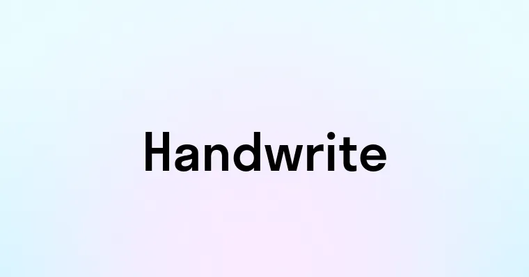 Handwrite — перевод, транскрипция, произношение и примеры