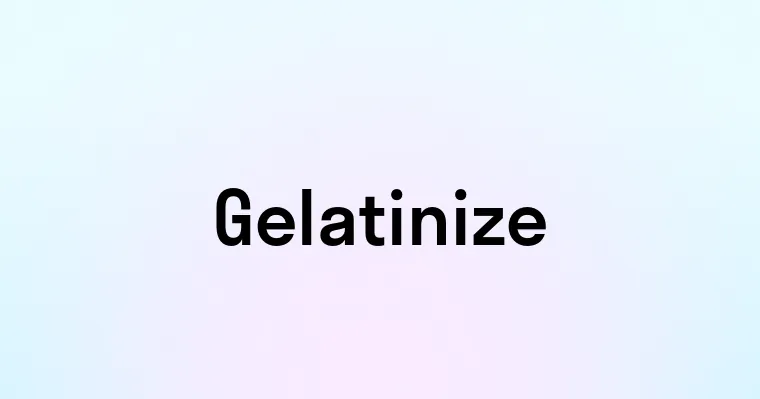 Gelatinize — перевод, транскрипция, произношение и примеры