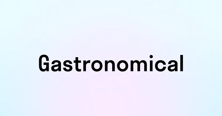 Gastronomical — перевод, транскрипция, произношение и примеры