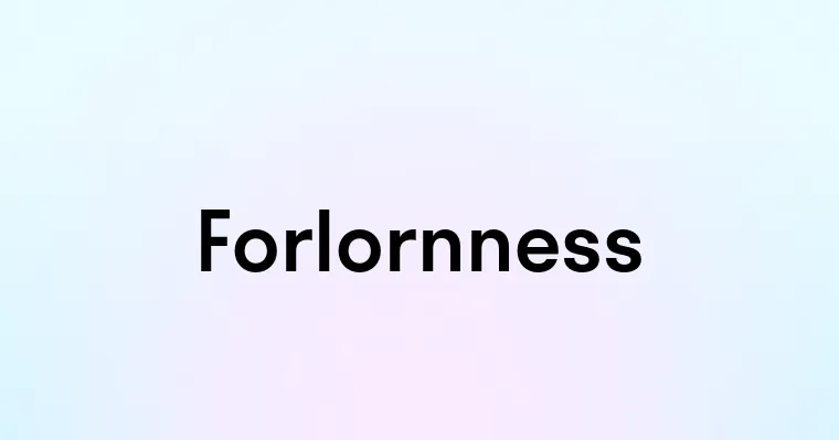 Forlornness — перевод, транскрипция, произношение и примеры