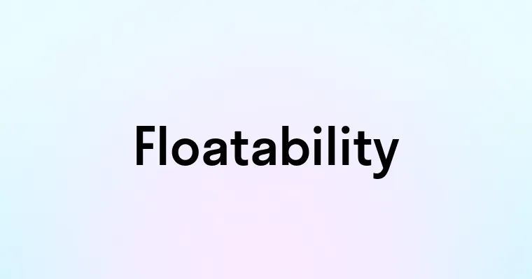 Floatability — перевод, транскрипция, произношение и примеры