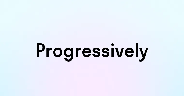 Progressively — перевод, транскрипция, произношение и примеры