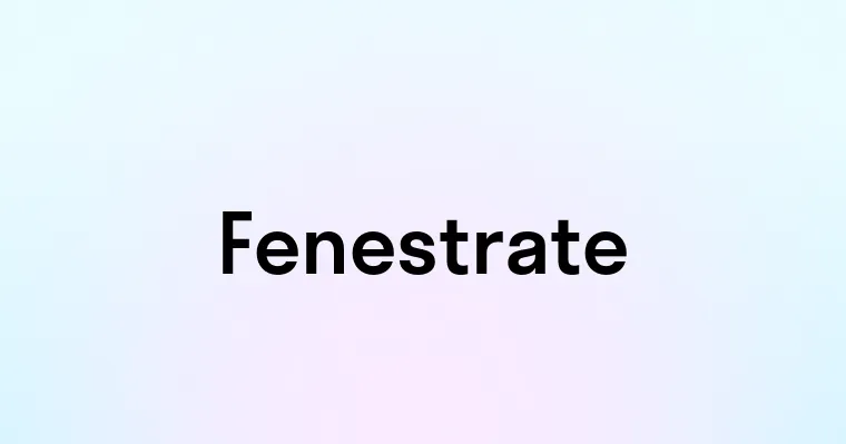 Fenestrate — перевод, транскрипция, произношение и примеры