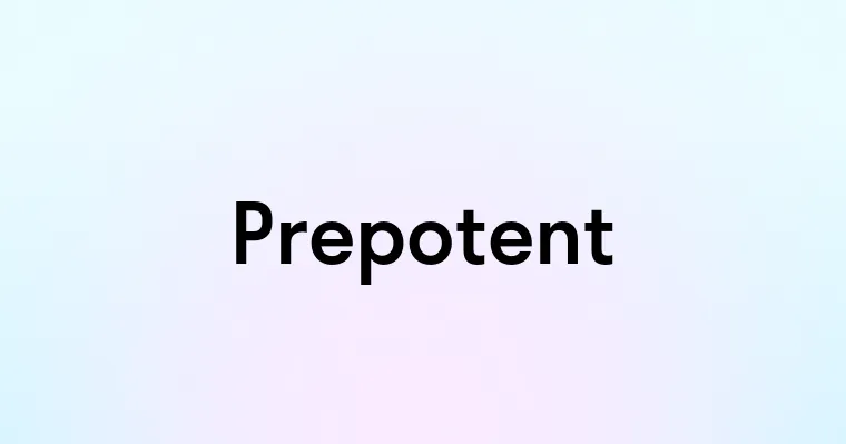 Prepotent — перевод, транскрипция, произношение и примеры