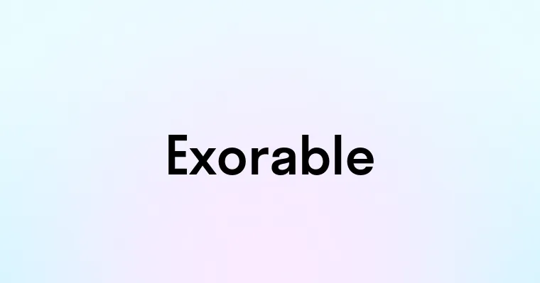 Exorable — перевод, транскрипция, произношение и примеры