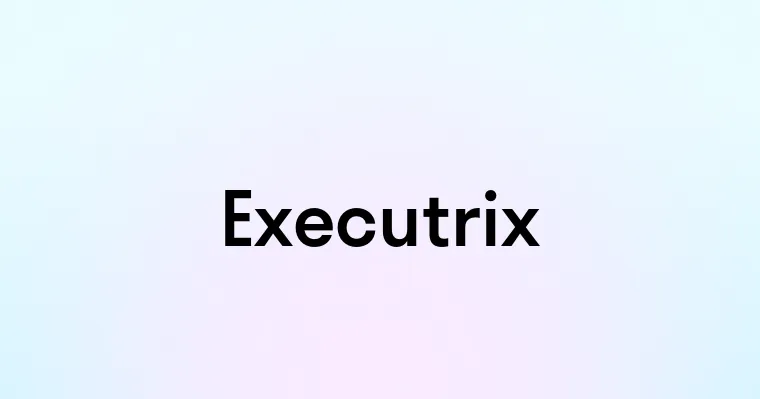 Executrix — перевод, транскрипция, произношение и примеры