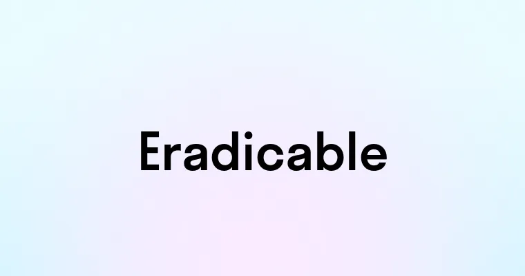 Eradicable — перевод, транскрипция, произношение и примеры