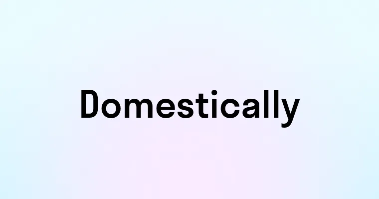 Domestically — перевод, транскрипция, произношение и примеры