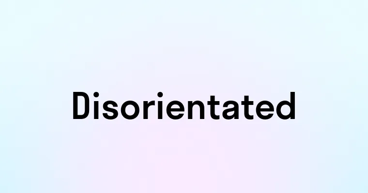Disorientated — перевод, транскрипция, произношение и примеры