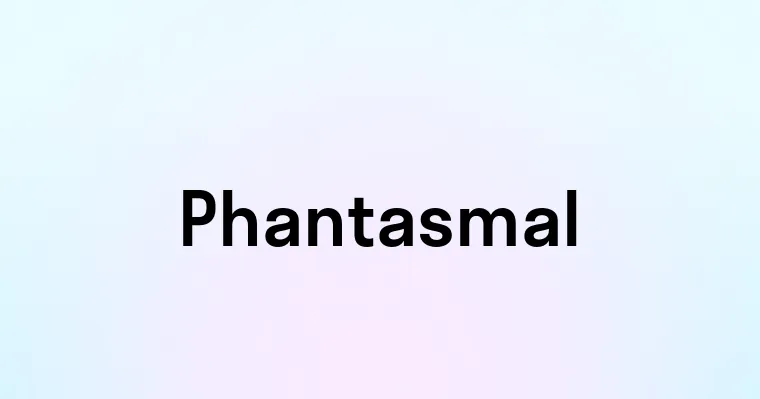 Phantasmal — перевод, транскрипция, произношение и примеры