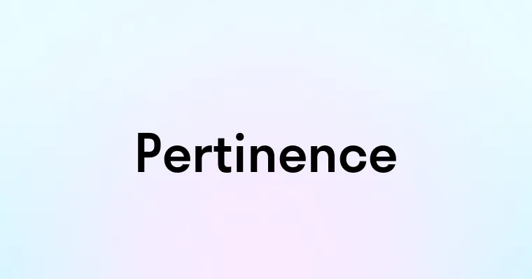 Pertinence — перевод, транскрипция, произношение и примеры