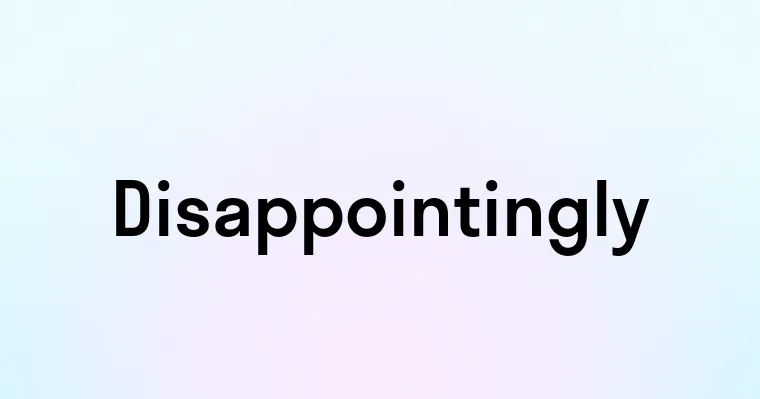 Disappointingly — перевод, транскрипция, произношение и примеры