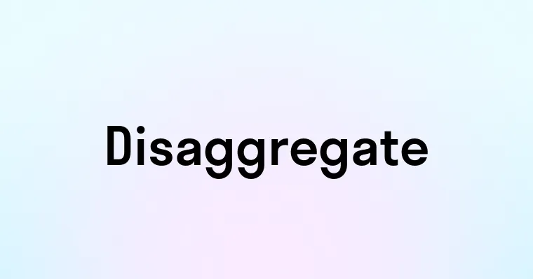 Disaggregate — перевод, транскрипция, произношение и примеры
