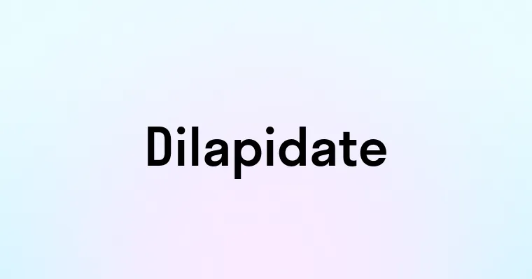 Dilapidate — перевод, транскрипция, произношение и примеры
