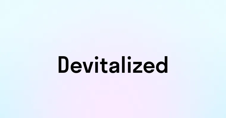 Devitalized — перевод, транскрипция, произношение и примеры