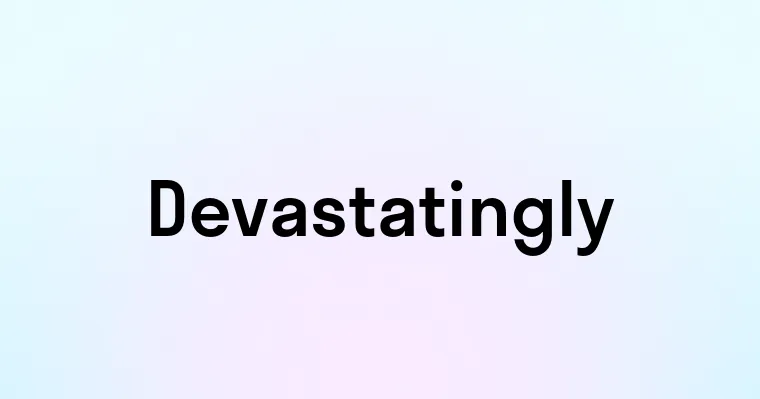Devastatingly — перевод, транскрипция, произношение и примеры