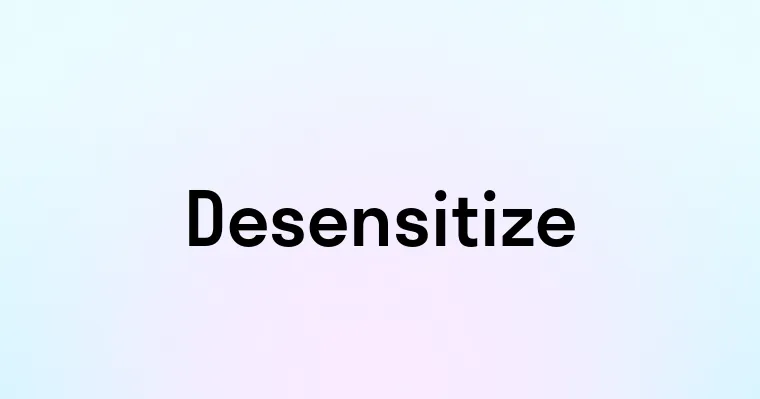 Desensitize — перевод, транскрипция, произношение и примеры