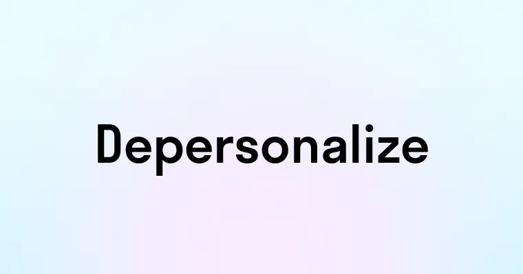 Depersonalize — перевод, транскрипция, произношение и примеры