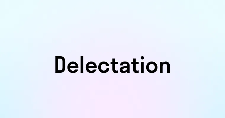 Delectation — перевод, транскрипция, произношение и примеры