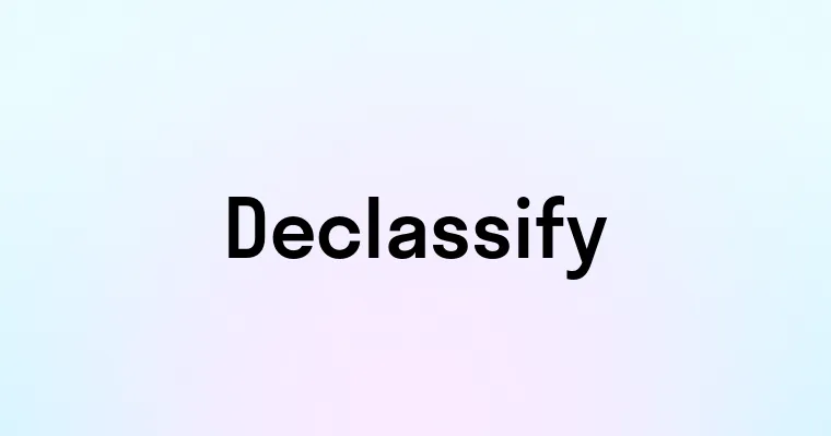 Declassify — перевод, транскрипция, произношение и примеры