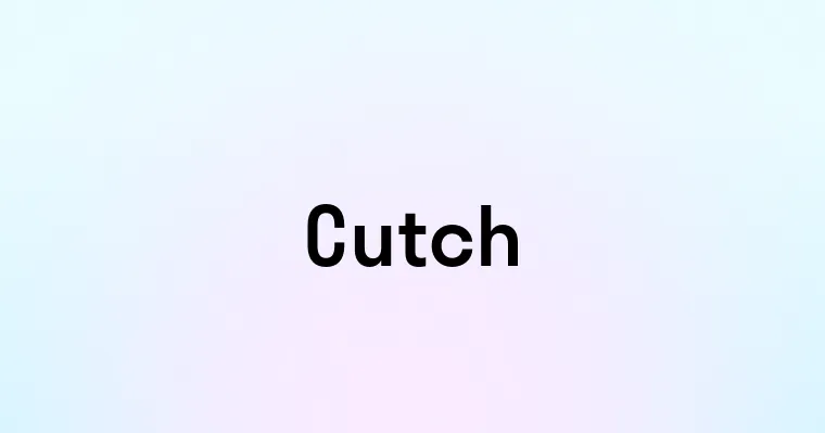 Cutch — перевод, транскрипция, произношение и примеры