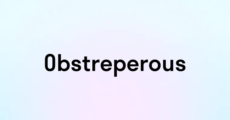 Obstreperous — перевод, транскрипция, произношение и примеры