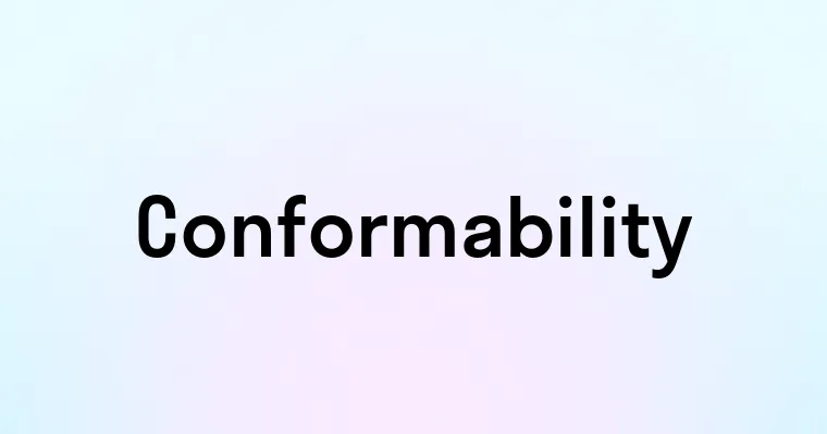 Conformability — перевод, транскрипция, произношение и примеры