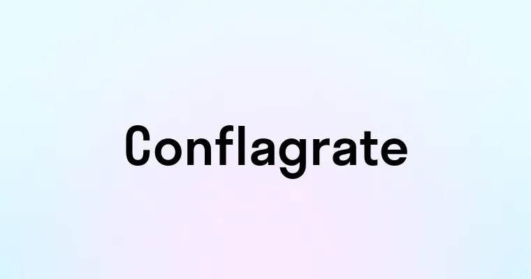 Conflagrate — перевод, транскрипция, произношение и примеры