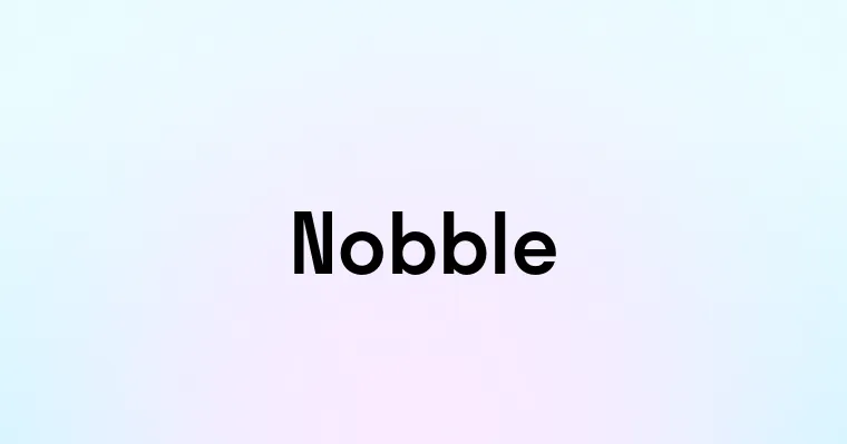 Nobble — перевод, транскрипция, произношение и примеры