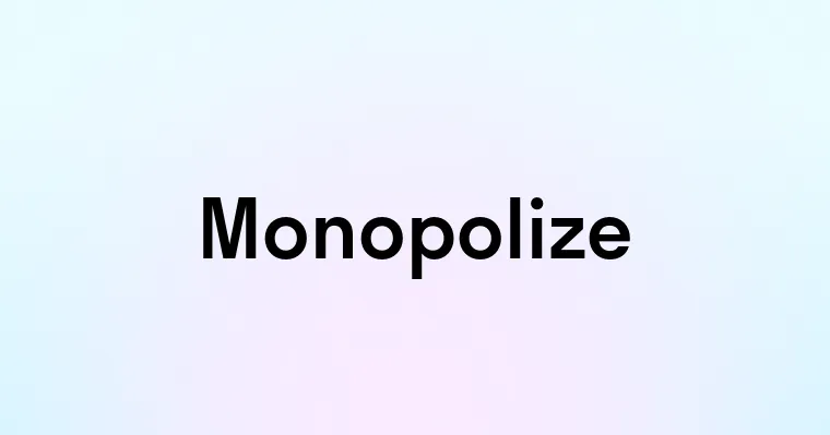 Monopolize — перевод, транскрипция, произношение и примеры