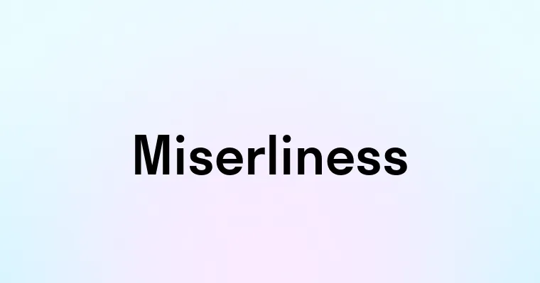 Miserliness — перевод, транскрипция, произношение и примеры